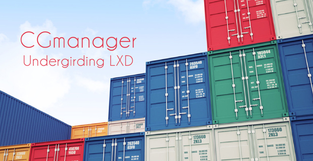 CGmanager: Undergirding LXD - Cloud Native Now