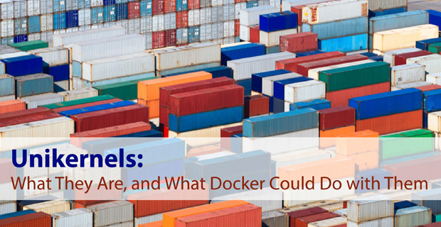 Unikernels: What They Are, and What Docker Could Do with Them - Cloud ...