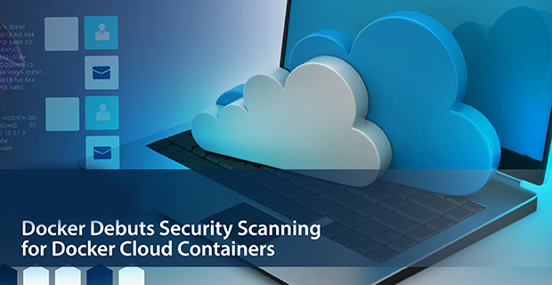 Docker Debuts Security Scanning For Docker Cloud Containers Cloud Native Now