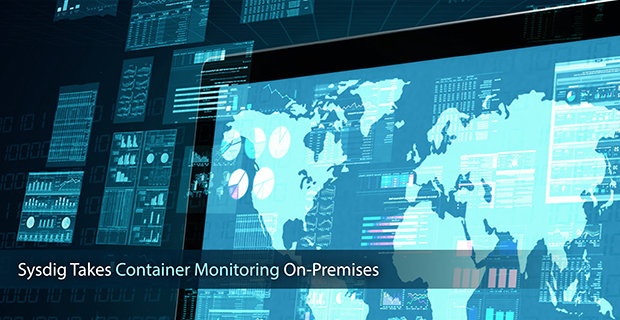 Sysdig Takes Container Monitoring On-Premises - Cloud Native Now