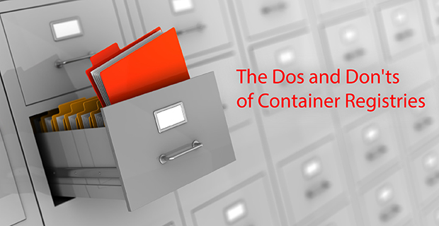 The Do's and Don'ts of Container Registries - Cloud Native Now The Do's and Don'ts of Container Registries - Cloud Native Now