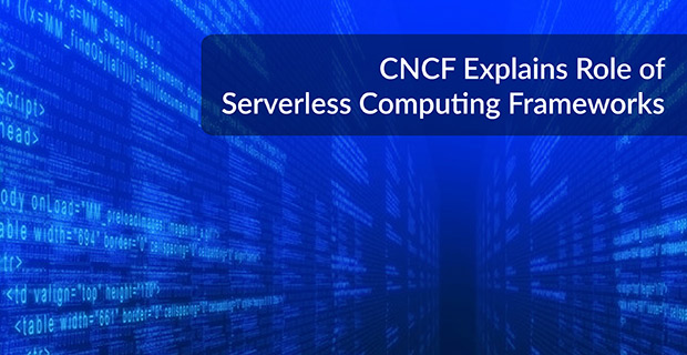 CNCF Explains Role of Serverless Computing Frameworks - Cloud Native Now CNCF Explains Role of Serverless Computing Frameworks - Cloud Native Now