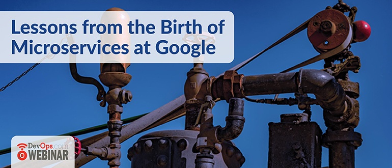 Lessons from the Birth of Microservices at Google - Cloud Native Now